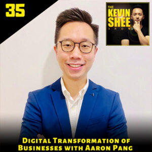 35 : 與Aaron Pang探討數碼化轉型Digital Transformation of Businesses with Aaron Pang - Kevin Shee